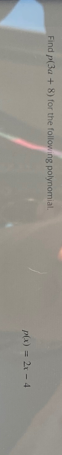 Solved Find p(3a+8) ﻿for the following polynomial.p(x)=2x-4 | Chegg.com