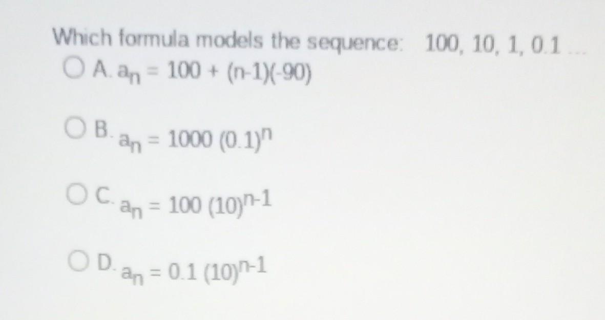 Solved Which formula models the sequence: 100,10,1,0.1 A. | Chegg.com