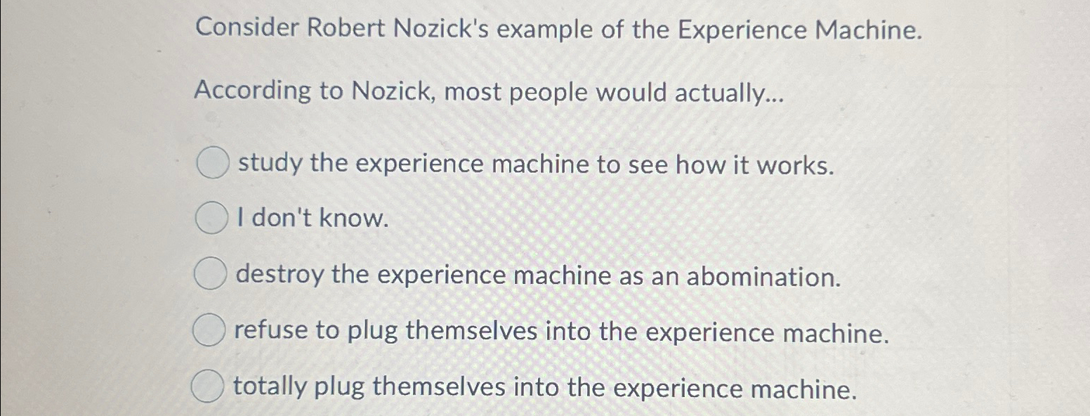 Solved Consider Robert Nozick's example of the Experience | Chegg.com