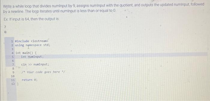 Solved Write a while loop that divides numinput by 9 , | Chegg.com
