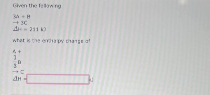 Solved Given the following 3A+B→3CΔH=211 kJ what is the | Chegg.com