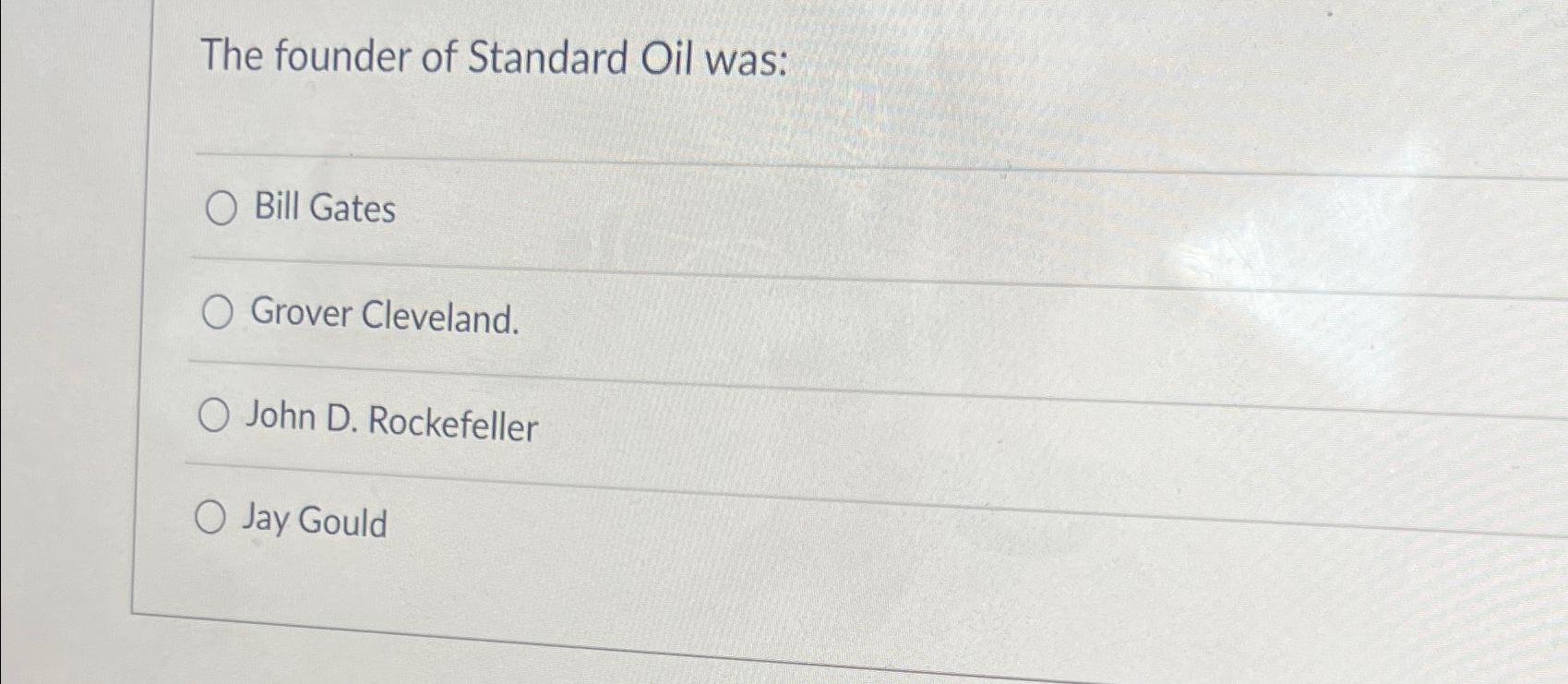 Solved The founder of Standard Oil was:Bill GatesGrover | Chegg.com