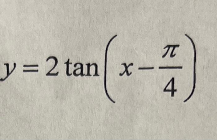 Solved y=2tan(x−4π) | Chegg.com