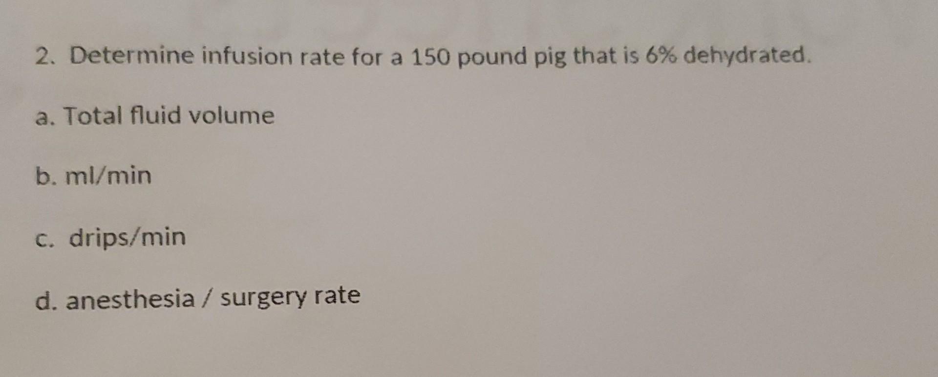 Solved 2. Determine infusion rate for a 150 pound pig that | Chegg.com