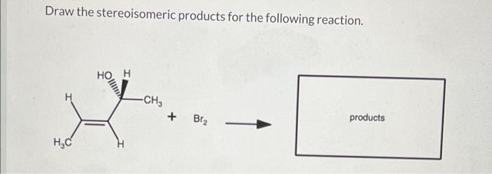 Solved Draw the stereoisomeric products for the following | Chegg.com