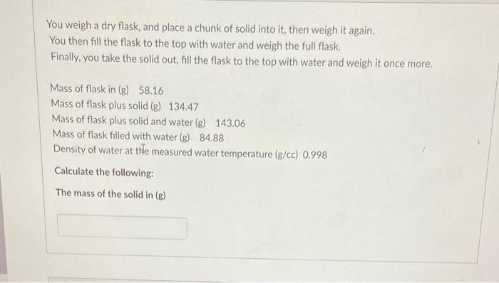 Solved You weigh a dry flask, and place a chunk of solid | Chegg.com