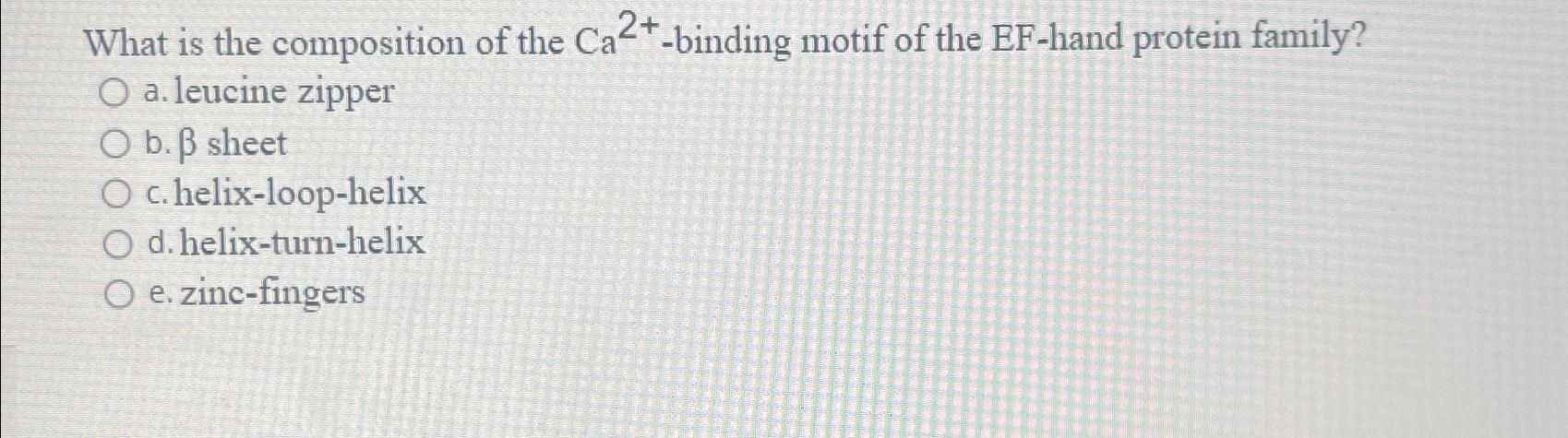 Solved What is the composition of the Ca2+-binding motif of | Chegg.com