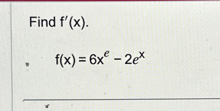 Solved Find f'(x).f(x)=6xe-2ex | Chegg.com