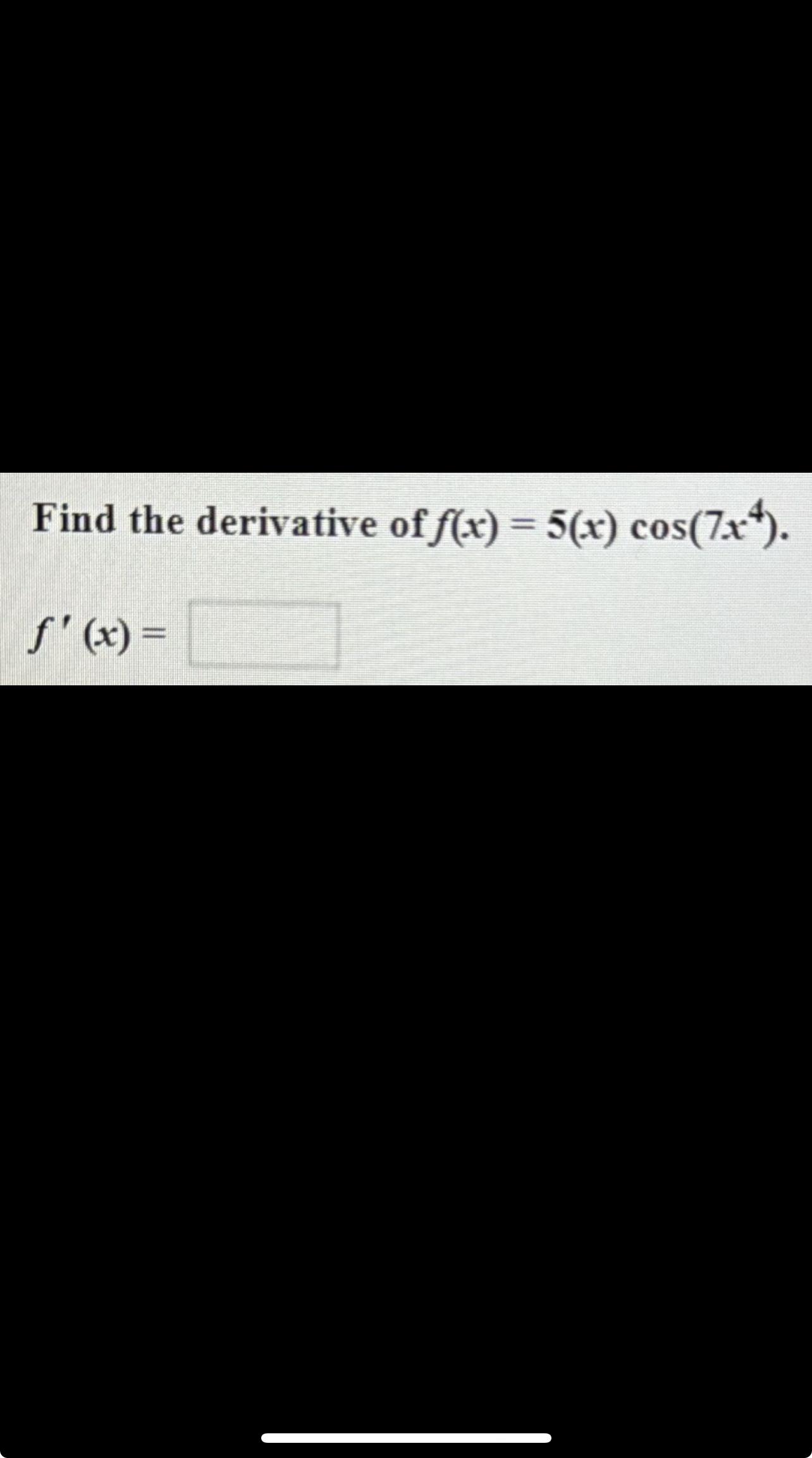 Solved Find the derivative of f(x)=5(x)cos(7x4).f'(x)= | Chegg.com