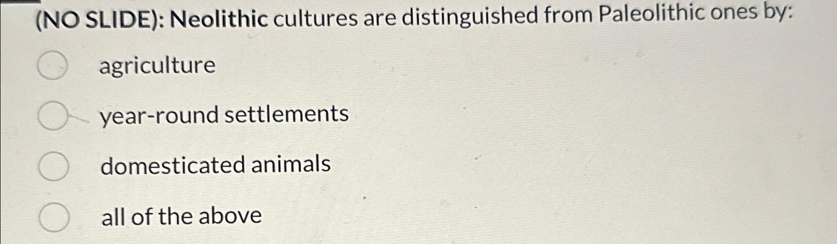 Solved (NO SLIDE): Neolithic cultures are distinguished from | Chegg.com