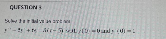 Solved Solve the initial value problem: y′′−5y′+6y=δ(t−5) | Chegg.com
