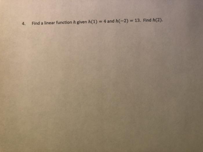 Solved find a linear function H given h(1)=4 and h(-2)=13. | Chegg.com