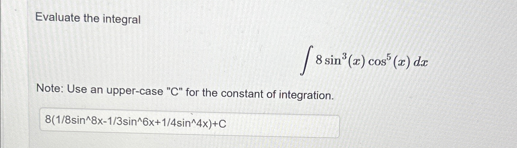Solved Evaluate the integral∫﻿﻿8sin3(x)cos5(x)dxNote: Use an | Chegg.com