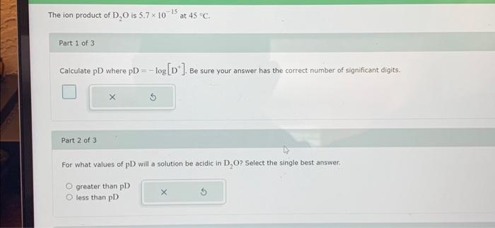 Solved The ion product of D2O is 5.7×10−15 at 45∘C. Part 1 | Chegg.com