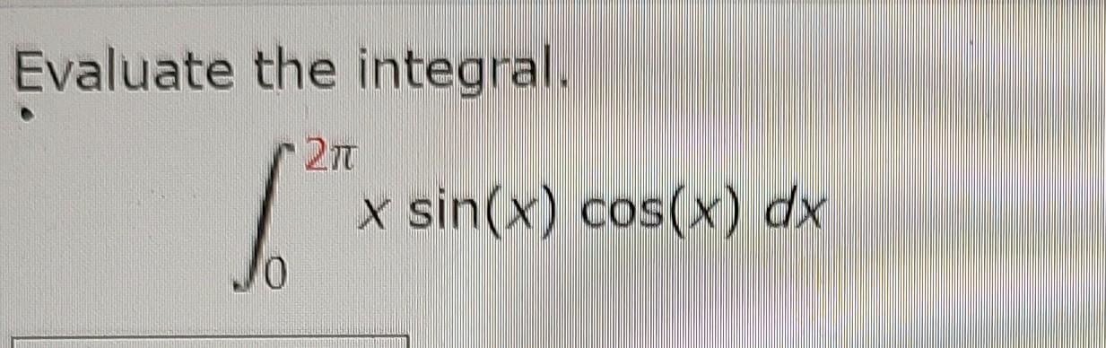 Solved Evaluate the integral. ∫02πxsin(x)cos(x)dx | Chegg.com