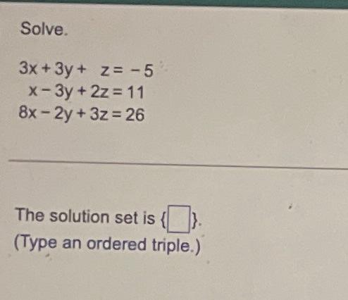 Solved Solve. 3x+3y+zx−3y+2z8x−2y+3z=−5=11=26 The solution | Chegg.com