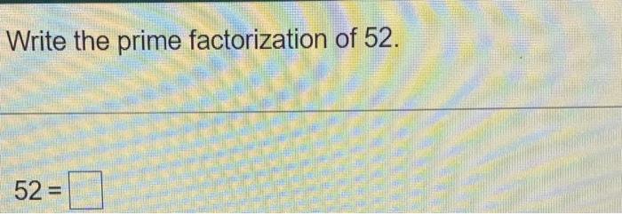 Solved Write the prime factorization of 52 . | Chegg.com