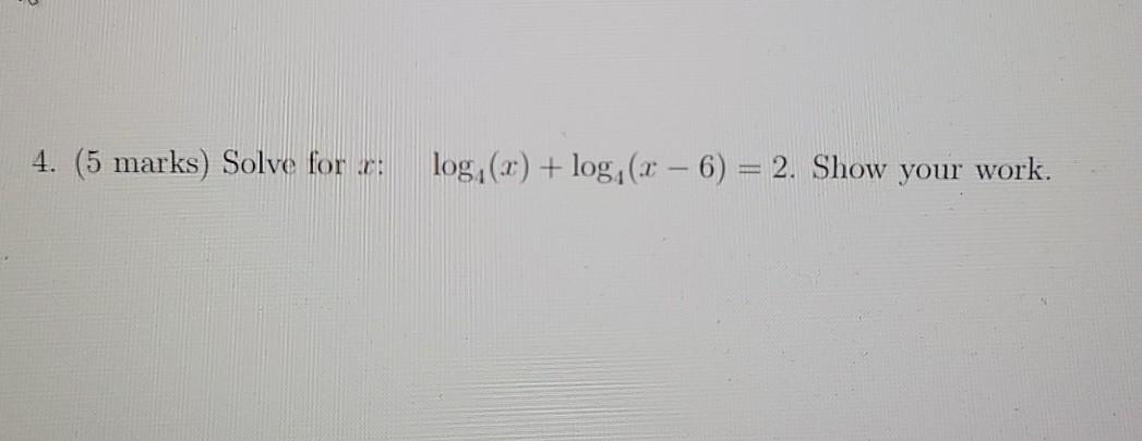 Solved 4. (5 marks) Solve for : log, (x) + log, (3-6) = 2. | Chegg.com