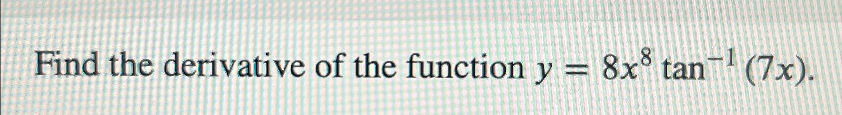 Solved Find the derivative of the function y=8x8tan-1(7x). | Chegg.com