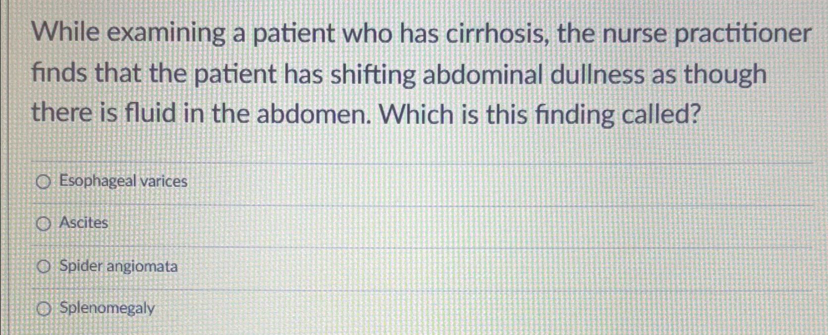 Solved While examining a patient who has cirrhosis, the | Chegg.com