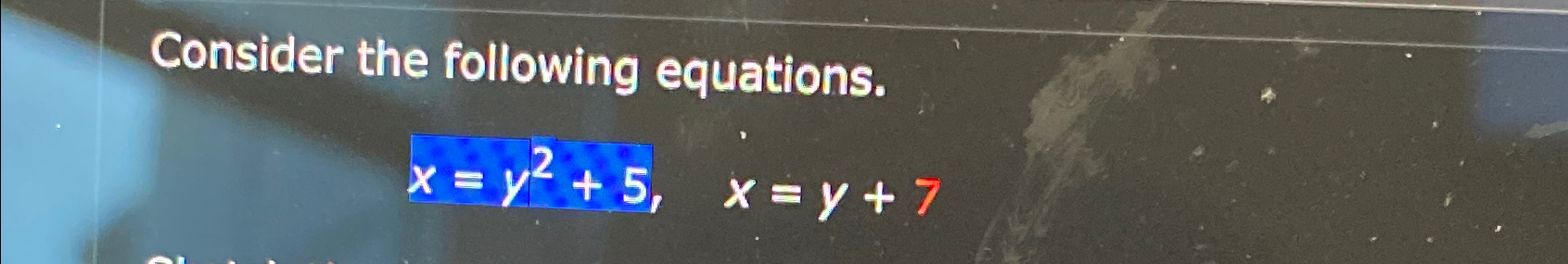 Solved Consider the following equations.x=y2+5,x=y+7 | Chegg.com