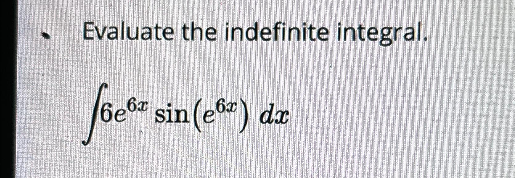 Solved Evaluate the indefinite integral.∫﻿﻿6e6xsin(e6x)dx | Chegg.com