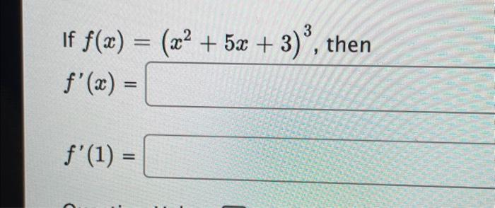 Solved If f(x)=(x2+5x+3)3, then f′(x)= f′(1)= | Chegg.com