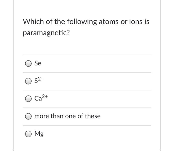 Solved Which of the following atoms or ions is paramagnetic? | Chegg.com