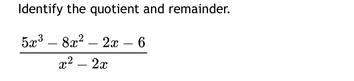 Solved Identify the quotient and remainder.5x3-8x2-2x-6x2-2x | Chegg.com