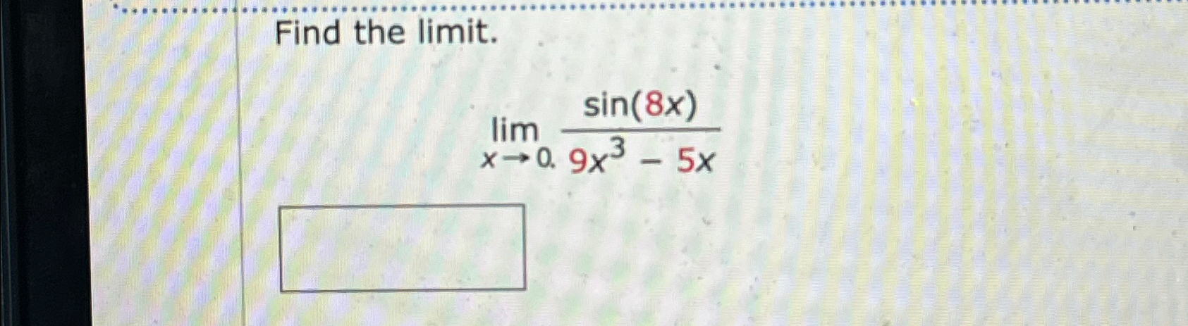 Solved Find the limit.limx→0sin(8x)9x3-5x | Chegg.com