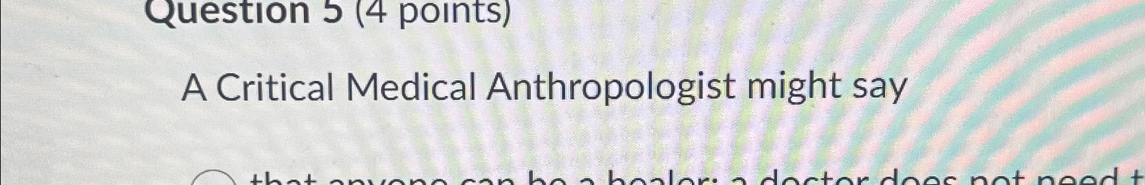 Solved A Critical Medical Anthropologist might say | Chegg.com