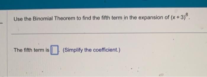 Solved Use the Binomial Theorem to find the fifth term in | Chegg.com