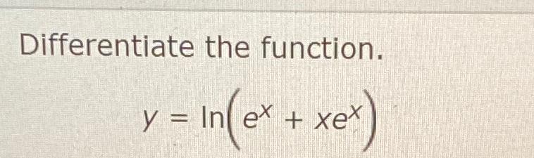 Solved Differentiate the function.y=ln(ex+xex) | Chegg.com