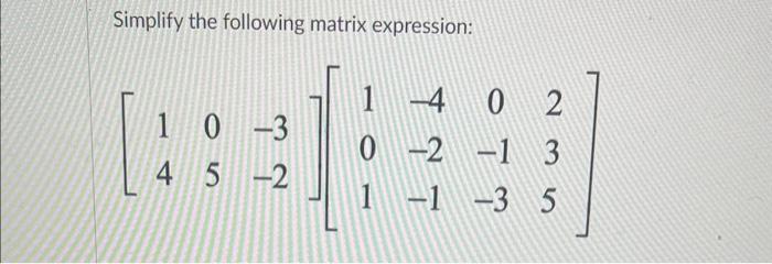 Solved Simplify the following matrix expression: | Chegg.com