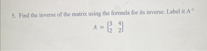 Solved 5. Find the inverse of the matrix using the formula | Chegg.com