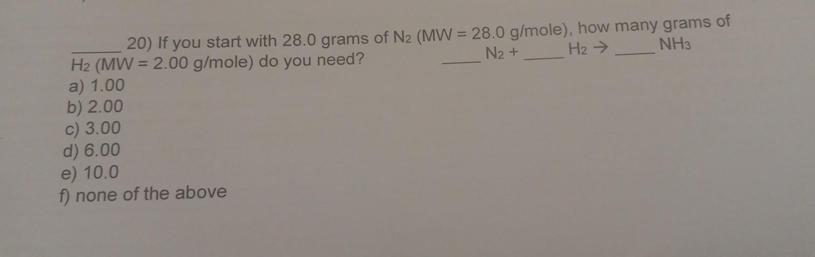 Solved 20) If you start with 28.0 grams of N2(MW=28.0 | Chegg.com