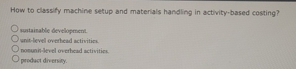 Solved How to classify machine setup and materials handling | Chegg.com