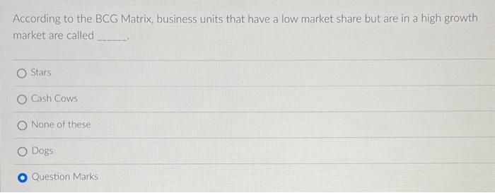 Solved According to the BCG Matrix, business units that have | Chegg.com