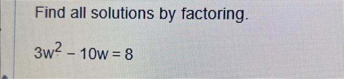 Solved Find all solutions by factoring. 3w2−10w=8 | Chegg.com
