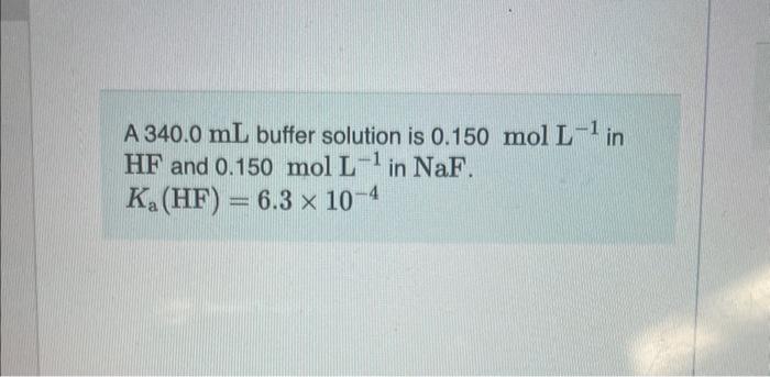Solved A 340.0 mL buffer solution is 0.150 mol L−1 in HF and | Chegg.com