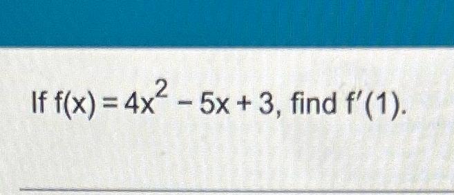 Solved If f(x)=4x2-5x+3, ﻿find f'(1) | Chegg.com