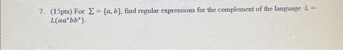 Solved 7. (15pts) For Σ={a,b}, find regular expressions for | Chegg.com Solved 7. (15pts) For Σ={a,b}, find regular expressions for | Chegg.com