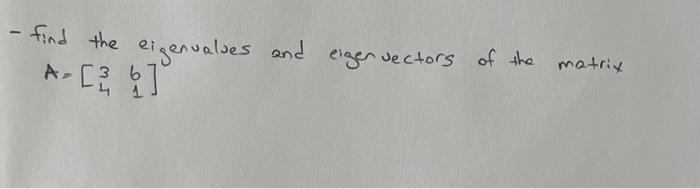 Solved - find the eigenvalues and eigen vectors A-[²6] 3 of | Chegg.com