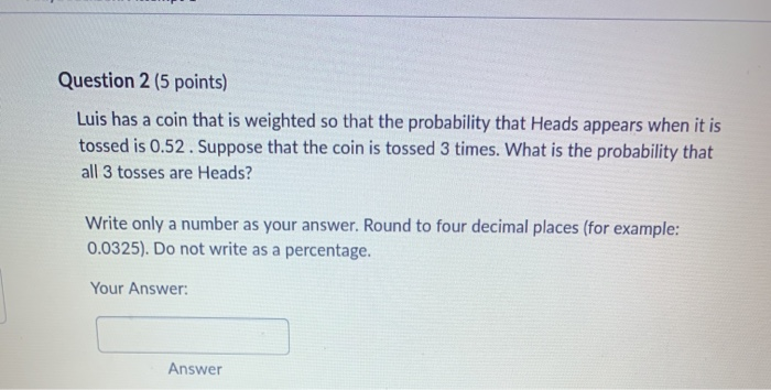 Solved Question 2 (5 points) Luis has a coin that is | Chegg.com