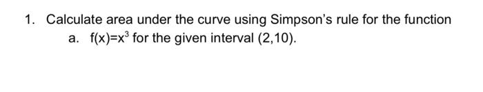 Solved 1. Calculate area under the curve using Simpson's | Chegg.com