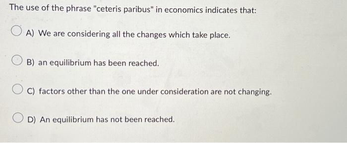 Solved The use of the phrase "ceteris paribus" in economics | Chegg.com