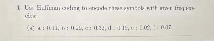 Solved 1. Use Huffman coding to encode these symbols with | Chegg.com