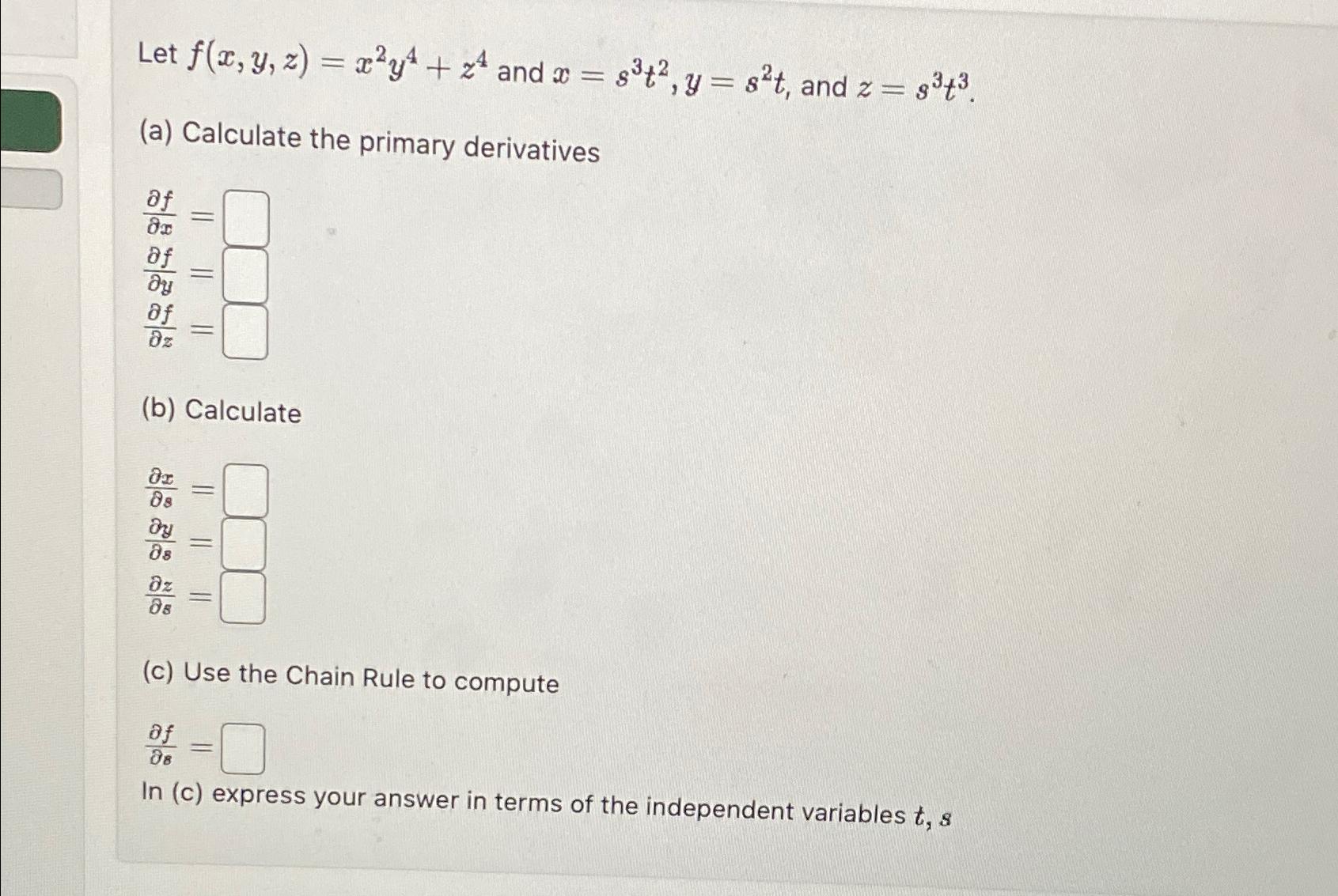 Solved Let f(x,y,z)=x2y4+z4 ﻿and x=s3t2,y=s2t, ﻿and | Chegg.com