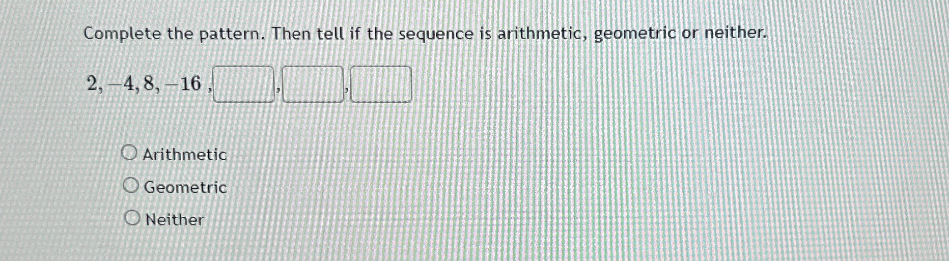 Solved Complete the pattern. Then tell if the sequence is | Chegg.com