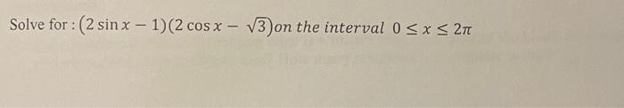 Solved Solve for: (2sinx−1)(2cosx−3) on the interval 0≤x≤2π | Chegg.com